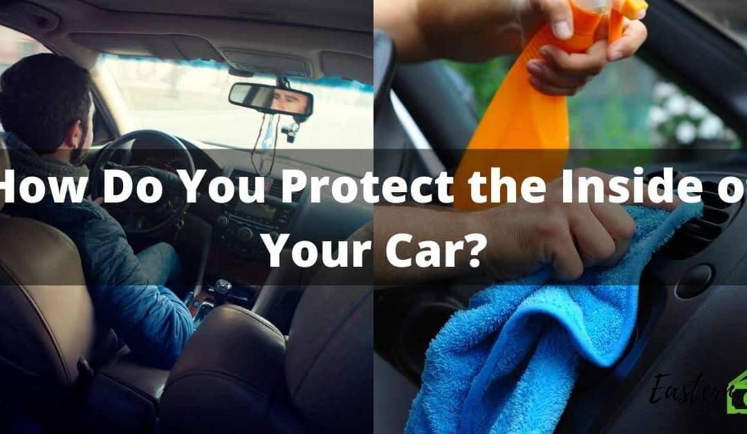 How Do You Protect the Inside of Your Car? - Eastern Cash For Cars ...