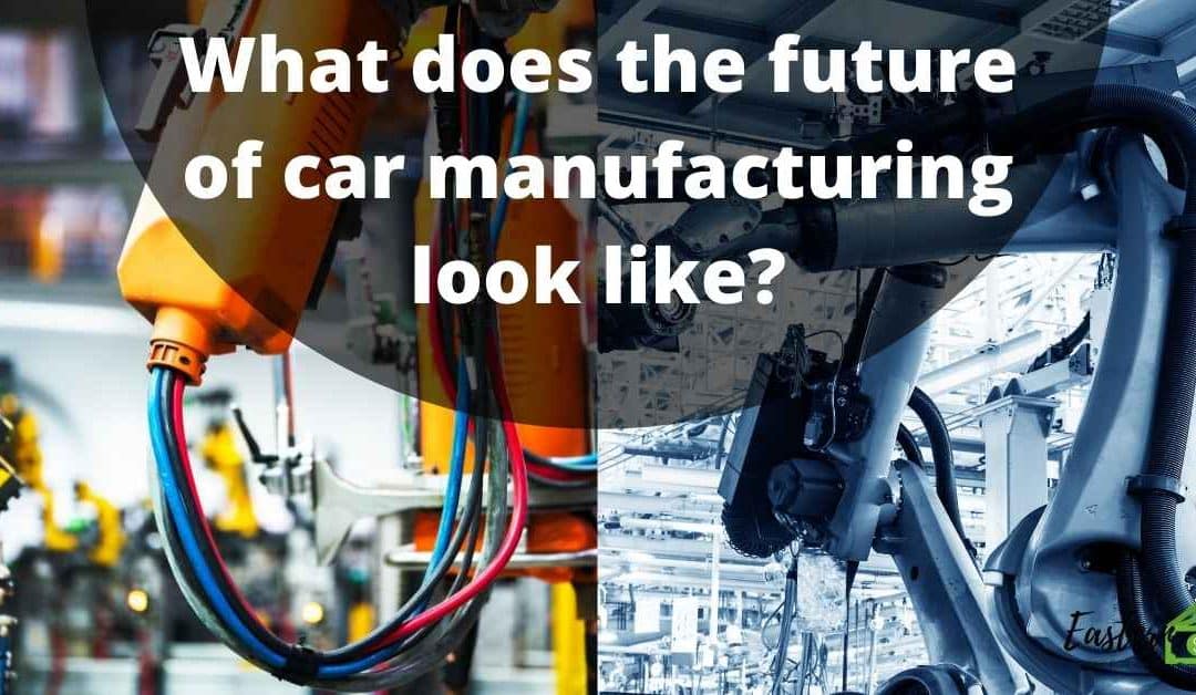What does the future of car manufacturing look like? - Eastern Cash For ...