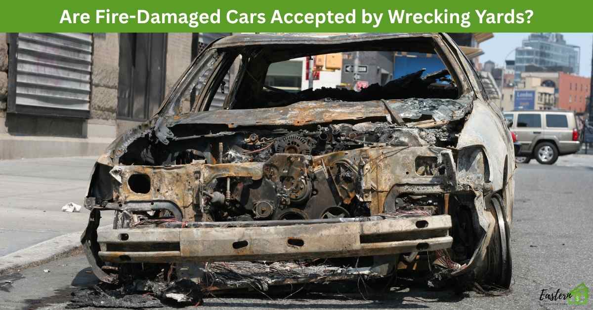 Are Fire-Damaged Cars Accepted by Wrecking Yards? | Eastern Cash For ...
